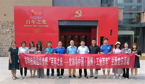 淄博市科学技术局 精神文明建设 市科技局组织参观“百年之光—党领导中国（淄博）工业百年”主题党日活动