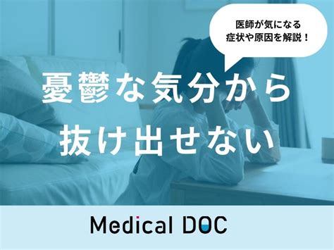 「憂鬱な気分から抜け出せない」のは「うつ病」が原因？医師が対処法も解説！ 症状の原因・病気一覧・診療科 Medical Doc（メディカルドック）