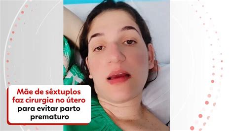 Vídeo Mãe De Sêxtuplos Do Es Faz Cirurgia No útero Para Evitar Parto