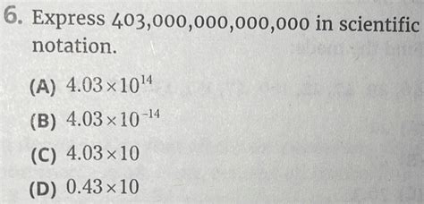 Solved 6 Express 403 000 000 000 000 In Scientific Notation A 4 03 10 14 B 4 03 10