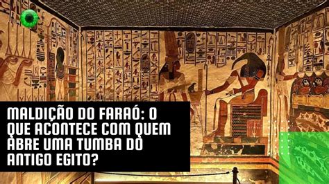 Maldição do Faraó o que acontece quem abre uma tumba do Antigo Egito