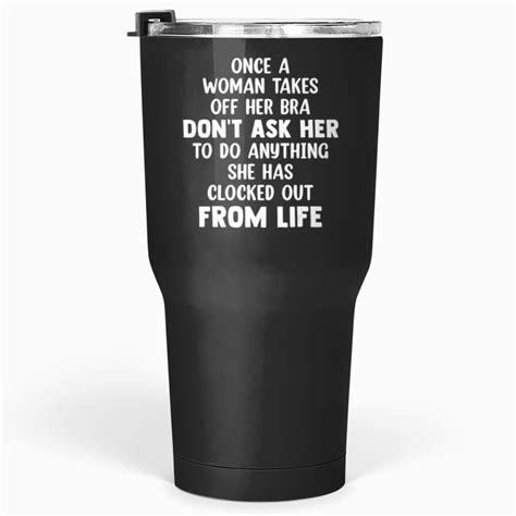 Once A Woman Takes Off Her Bra Donâ€™t Ask Her To Do Anything Tumblers