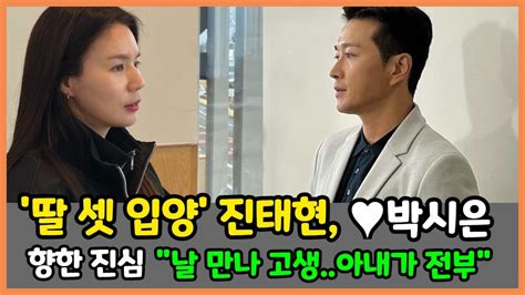 딸 셋 입양 진태현 ♥박시은 향한 진심 날 만나 고생 아내가 전부 Youtube