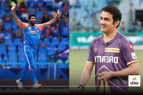 Gautam Gambhir Pc गौतम गंभीर का बड़ा फैसला जसप्रीत बुमराह के लिए