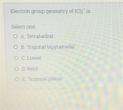 Solved Electron Group Geometry Of Icl2 Is Select One O A