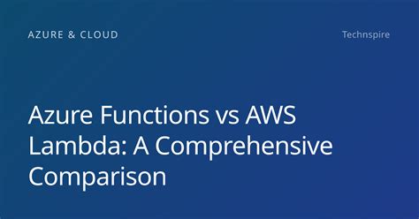 Azure Functions Vs Aws Lambda A Comprehensive Comparison Technspire Blog