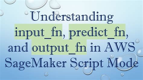 Understanding Inputfn Predictfn And Outputfn In Aws Sagemaker