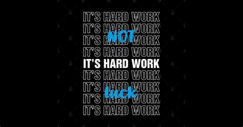 Its Hard Work Not Luck Hard Work T Shirt Teepublic