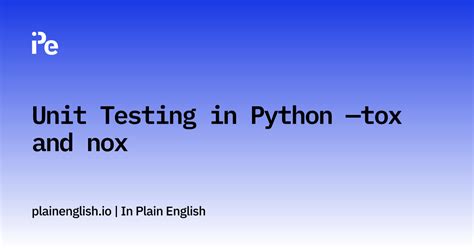 Unit Testing In Python — Tox And Nox
