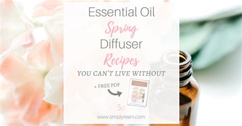 Essential Oil Spring Diffuser Recipes You Cant Live Without Simply Reeni