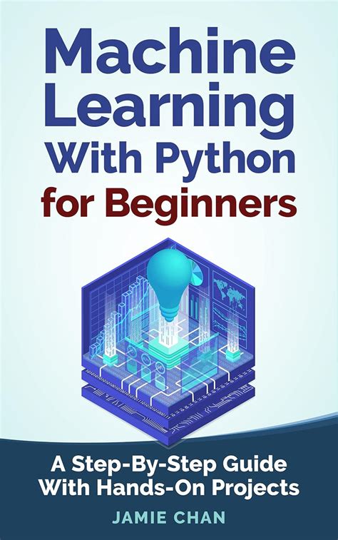 Machine Learning With Python For Beginners A Step By Step Guide With Hands On Projects Learn