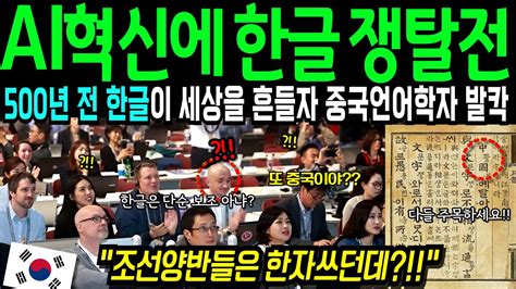 해외감동사연 전세계 한글 쟁탈전 Ai시대 500년 전 한글에 중국학자 발칵 한글은 중국 문자의 변형 망언 해외반응 외국