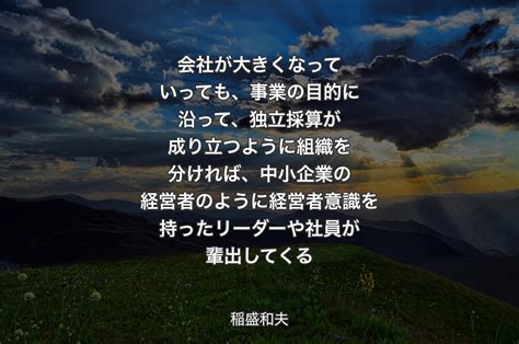 会社が大きくなっていっても事業の目的に沿って独立採算が成り立つように組織を分ければ中小企業の経営者のように経営者意識を持ったリーダーや