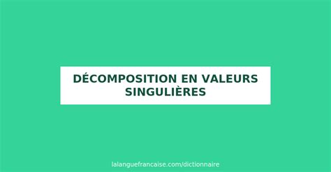Définition De Décomposition En Valeurs Singulières Dictionnaire Français