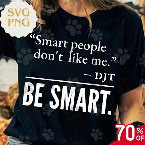 Smart People Dont Like Me Png Svg Donald Trump Quote Graphic Anti