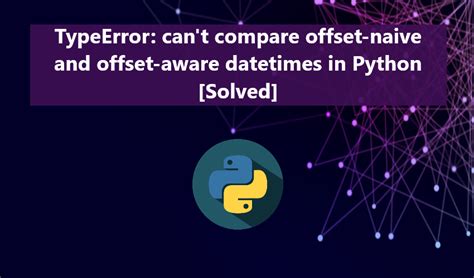 Typeerror Cant Compare Offset Naive And Offset Aware Datetimes In