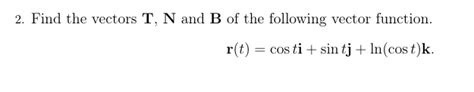 Solved Find The Vectors T N And B Of The Following Vector Chegg