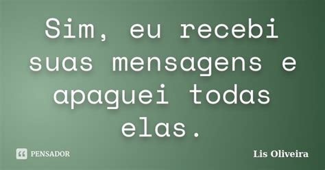 Sim Eu Recebi Suas Mensagens E Apaguei Lis Oliveira Pensador