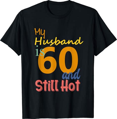 My Husband Is 60 And Still Hot Funny 60th Birthday Designs T Shirt