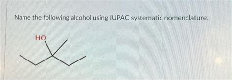 Solved Name The Following Alcohol Using Iupac Systematic