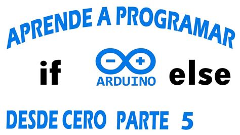 Aprendiendo A Programar Arduino Desde Cero Parte 5 Uso Del If