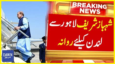 Shahbaz Sharif Lahore Say London Kay Liye Rawana Breaking News Dawn
