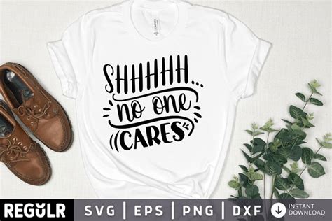 Shhhhh No One Cares Svg Sassy Svg Design