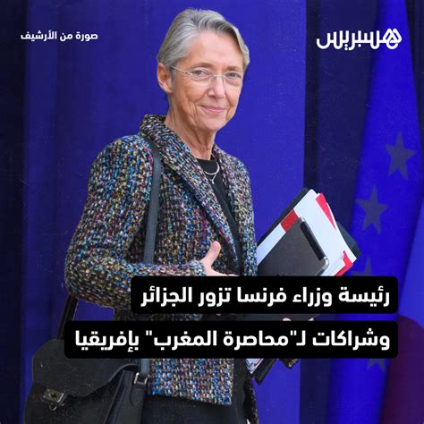هسبريس تبدأ رئيسة الوزراء الفرنسية إليزابيث بورن زيارة للجزائر اليوم