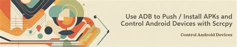 Use Adb To Push Files Install Apks And Control Android Devices With