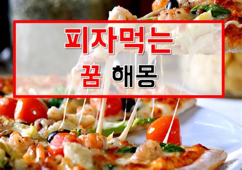 피자먹는 꿈 8가지 해몽 혼자 친구 가족 모르는 사람 아는 사람 연인 Helpful Information