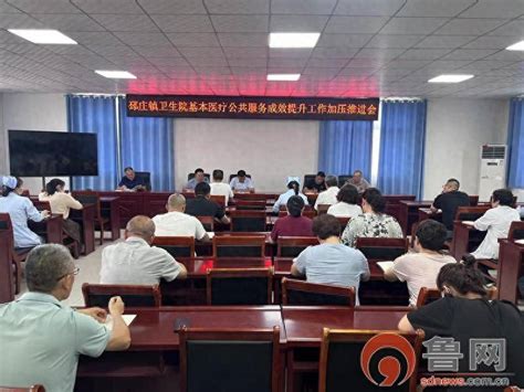 枣庄市台儿庄区邳庄镇卫生院召开基本医疗公共服务成效提升工作推进会会议鲁网