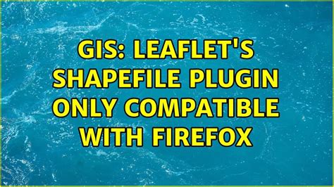 Gis Leaflets Shapefile Plugin Only Compatible With Firefox 2 Solutions Youtube