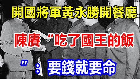 開國將軍黃永勝開餐廳，陳賡“吃了國王的飯”：要錢就要命 Youtube