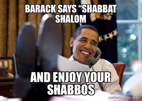 Barack Says “shabbat Shalom And Enjoy Your Shabbos Happy Obama Meme