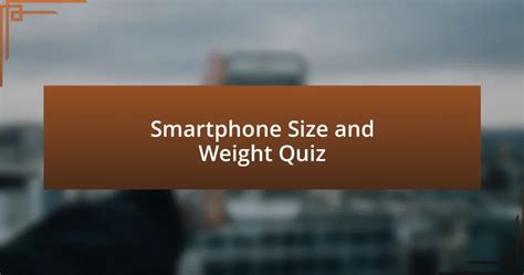 Smartphone Size And Weight Quiz Sg