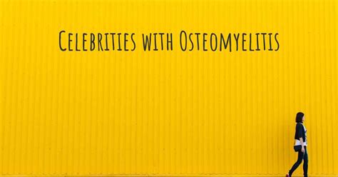 Celebrities With Osteomyelitis
