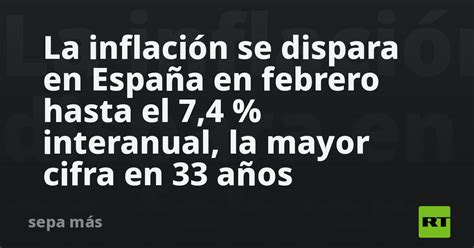La Inflación Se Dispara En España En Febrero Hasta El 74 Interanual