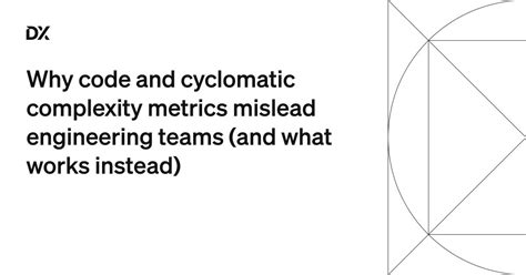 Why Code And Cyclomatic Complexity Metrics Mislead Engineering Teams