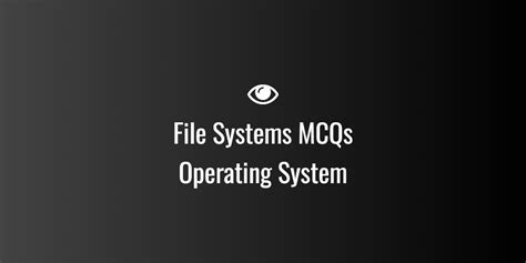 File Systems Mcqs — Operating System