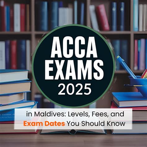 Acca Exams 2025 In Maldives Levels Fees And Exam Dates You Should Know