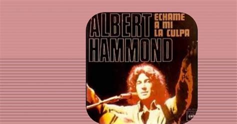 Échame a mí la culpa no sólo de Albert Hammond LA CANCIÓN DEL MES