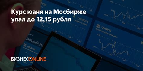 Курс юаня на Мосбирже упал до 12 15 рубля