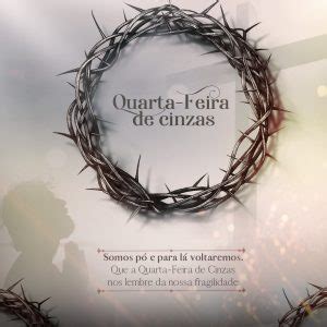 Quarta feira de Cinzas Somos pó e Para lá Voltaremos Que a Quarta feira