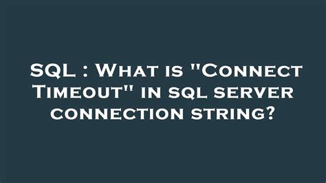 Sql What Is Connect Timeout In Sql Server Connection String Youtube