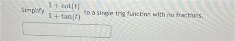 Solved Simplify Tan T Cot T To A Single Trig Function Chegg