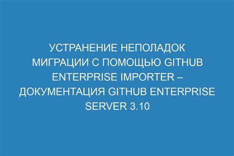Блог Устранение неполадок миграции с помощью github enterprise