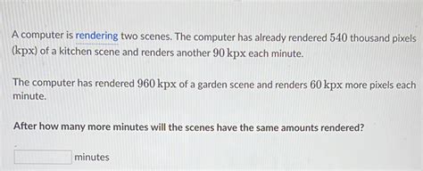Solved A Computer Is Rendering Two Scenes The Computer Has Already Rendered 540 Thousand