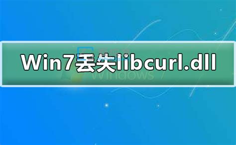 Win7系统丢失libcurl dll文件怎么修复 Win7找不到libcurl dll怎么办 爱纯净