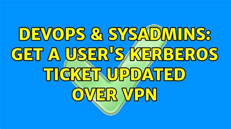 Devops And Sysadmins Get A Users Kerberos Ticket Updated Over Vpn Youtube
