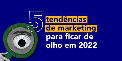 10 Tendências Do Marketing Para Ficar De Olho Mercadizar